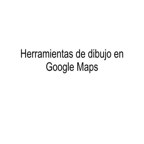 Herramientas De Dibujo En Google Maps | PPT