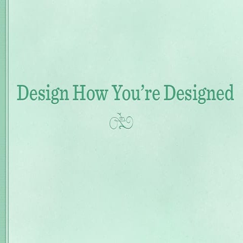 Design How You're Designed | KEY