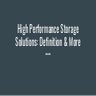 High performance storage solutions definition & more | PPT