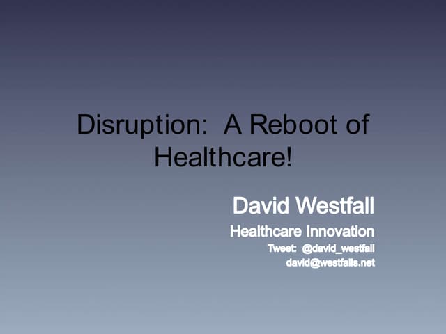 Himss 2011 disruption - a reboot of healthcare_final_david_westfall | PPT Himss 2011 disruption - a reboot of healthcare_final_david_westfall | PPT