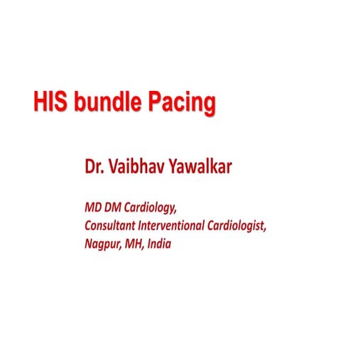 His bundle pacing by Dr. Vaibhav Yawalkar MD DM Cardiology, Consultant ...