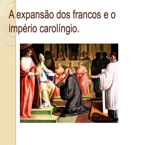 A expansão dos francos e o império carolíngio. | PPTX