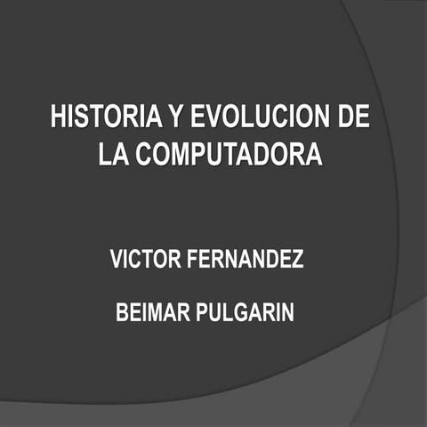 Historia y evolucion de la computadora | PPTX