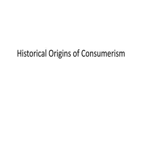 Historical origins of consumerism | PPTX | Business | Business and Finance
