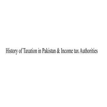 History Of Taxation in Pakistan and Income Tax Authorities | PPTX