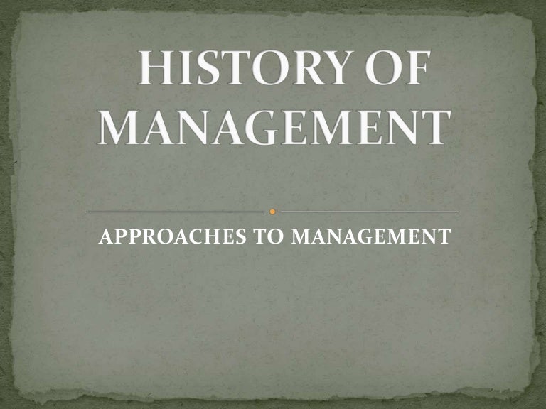 History of management -approaches to management