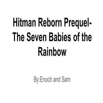 Hitman reborn prequel the seven babies of the rainbow | PPTX