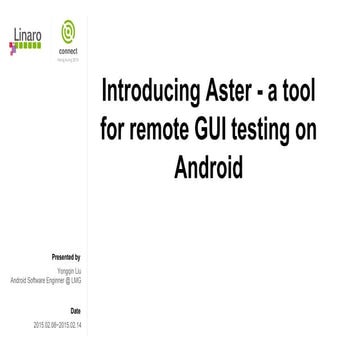 HKG15-306: Introducing Aster - a tool for remote GUI testing on AOSP ...