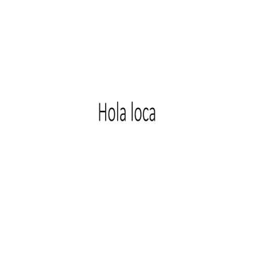 Hola loca | PPTX