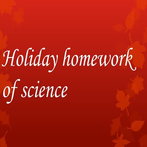 Holiday homework of science perfect | PPTX