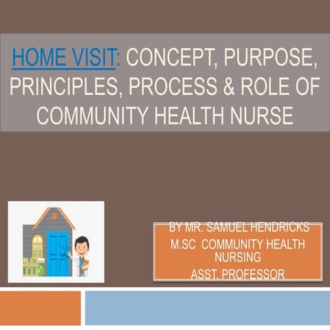 Home visit concept, purpose, principles, role of community health nurse ...