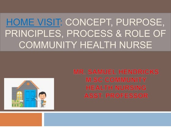 Home visit concept, purpose, principles, role of community health nurse ...