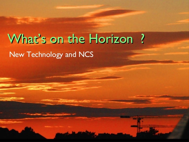 What's on the Horizon? Future Technologies and NCS