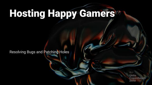 Hosting Happy Gamers Resolving Bugs And Patching Holes Unite Copenhagen 2019 Ppt