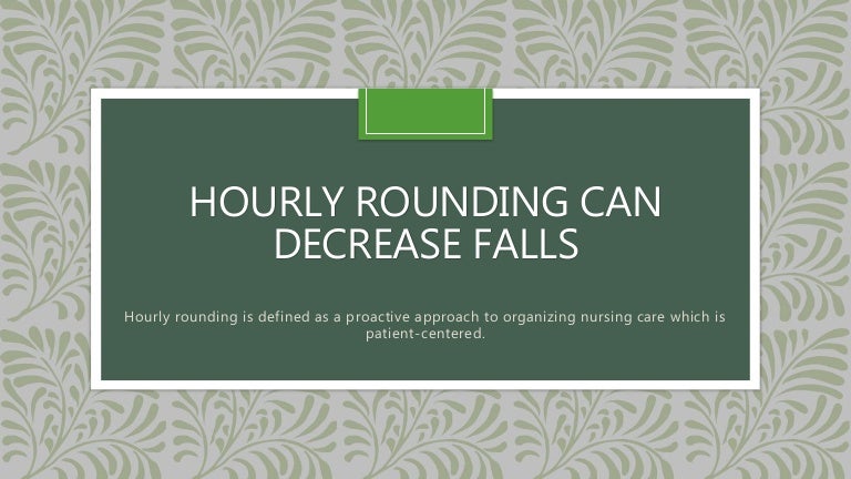 Hourly rounding can decrease falls