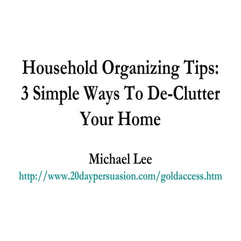 Household Organizing Tips 3 Simple Ways To De Clutter Your Home Ppt