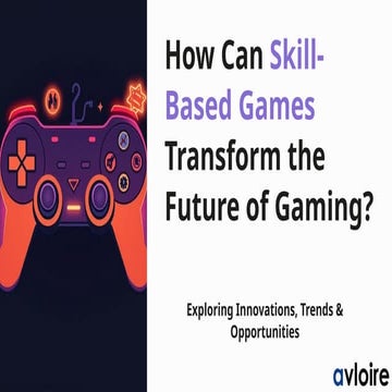 How Can Skill Based Games Transform the Future of Gaming. | PPTX