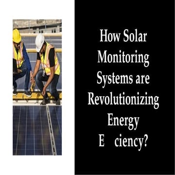 How Solar Monitoring Systems are Revolutionizing Energy Efficiency? | PPT