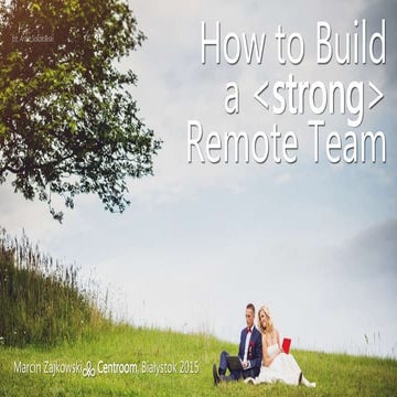 How to Build a strong Remote Team @ Centroom, Białystok 2015 | PPTX ...