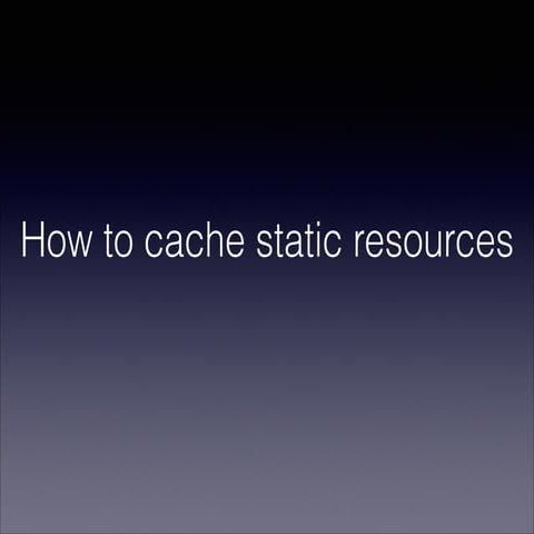 How to cache your static resources | PPT | Free Download