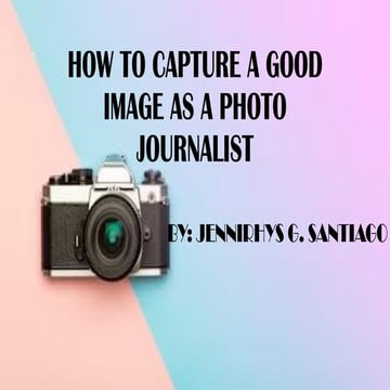 HOW TO CAPTURE A GOOD IMAGE AS A PHOTOJOURNALIST | PDF