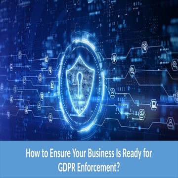 How to Ensure Your Business Is Ready for GDPR Enforcement? | PPTX