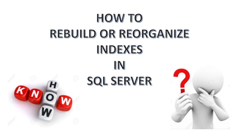 How To Rebuild Or Reorganize Indexes In A Right Way 