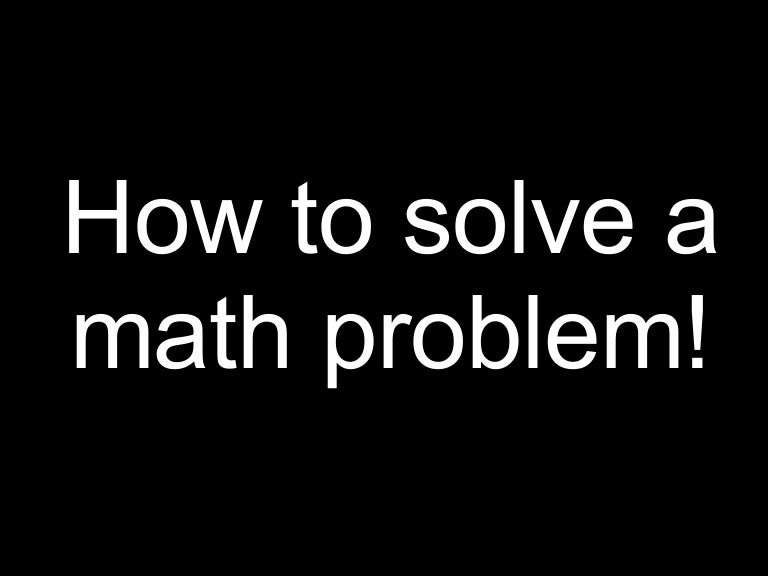 How To Solve A Math Problem new And Improved how-to-solve-a-math-problem-new-and-improved