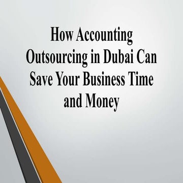 How Accounting Outsourcing in Dubai Can Save Your Business Time and Money | PPT