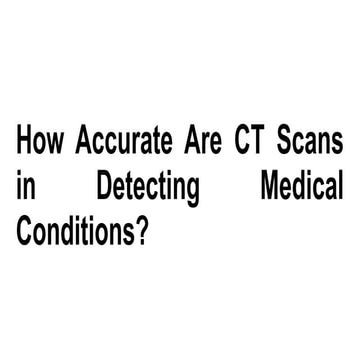 How Accurate Are CT Scans in Detecting Medical Conditions_.pptx