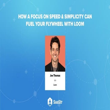 How a Focus on Speed & Simplicity Can Fuel Your Flywheel with Loom | PPT