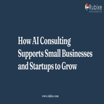 How AI Consulting Supports Small Businesses and Startups | Rubixe | PDF