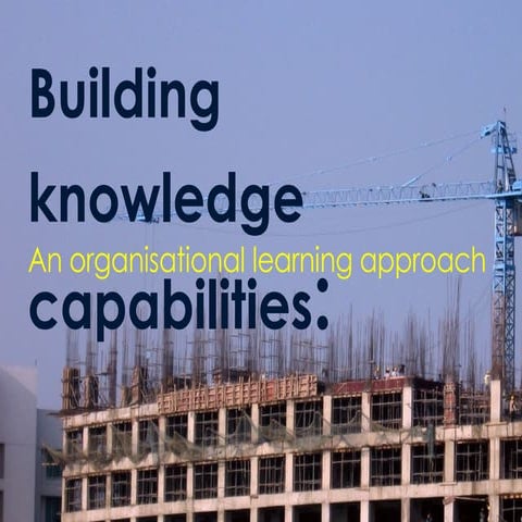 Building knowledge capabilities: an organisational learning approach | PPT