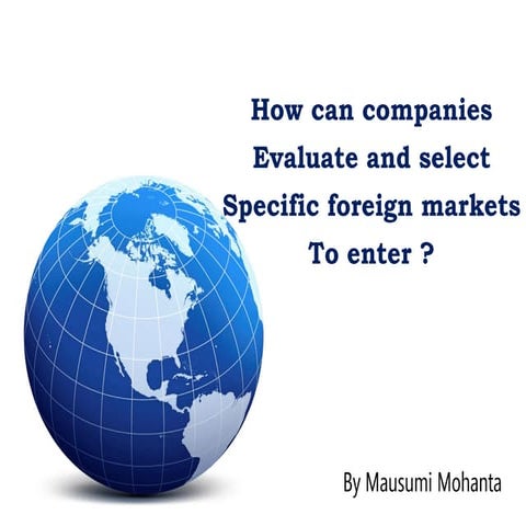 How can companies evaluate and select specific foreign markets to enter ...
