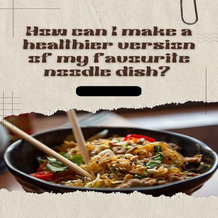 How can I make a healthier version of my favourite noodle dish Mohit ...