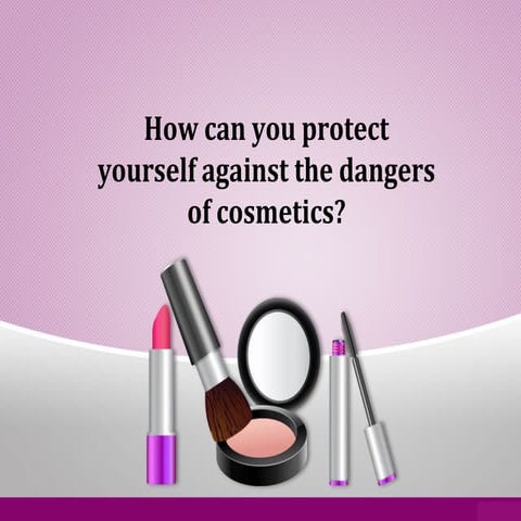 How can you protect yourself against the dangers of cosmetics? | PPT