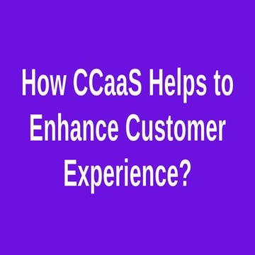 How CCaaS Helps To Enhance Customer Experience? | PPT