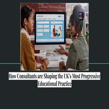 How Consultants are Shaping the UK’s Most Progressive Educational Practice. | PPT
