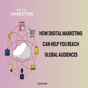 How Digital Marketing Can Help You Reach Global Audiences - Skillfloor ...