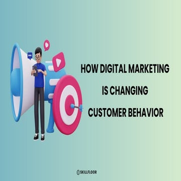 How Digital Marketing is Changing Customer Behavior - Skillfloor | PDF