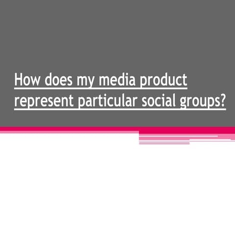 How does my media product represent particular social groups? | PPT