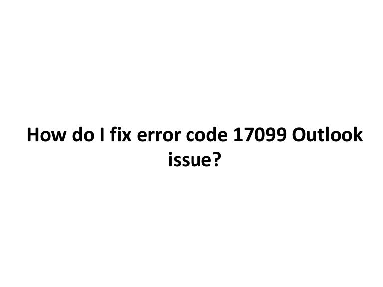 how-do-i-fix-error-code-17099-outlook-issue