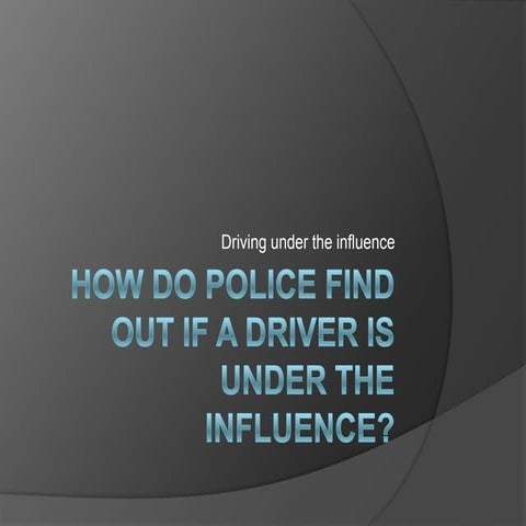 How do police find out if a driver is under the influence? | PPTX