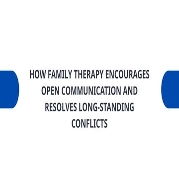 How Family Therapy Encourages Open Communication and Resolves Long ...