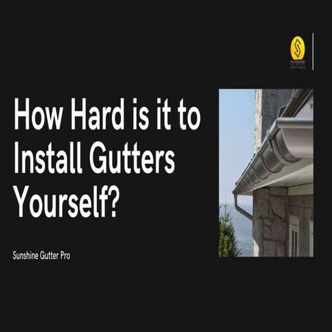 How Hard is it to Install Gutters Yourself? | PPT