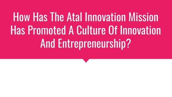 Fostering Innovation From Grassroots: Atal Innovation Mission | PPT
