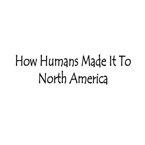 How Humans Made It To North America | PPTX