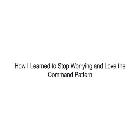 How I Learned to Stop Worrying and Love the Command Pattern - Kirill Suhodolov | PDF ...