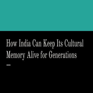 How India Can Keep Its Cultural Memory Alive for Generations | PDF