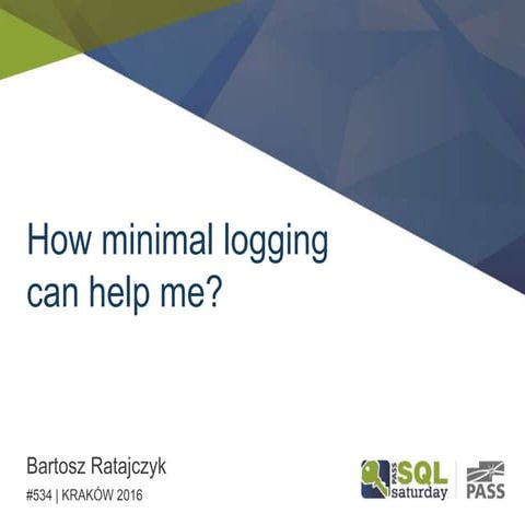 How minimalloggingcanhelpme bartoszratajczyk_sql_sat534 | PPT